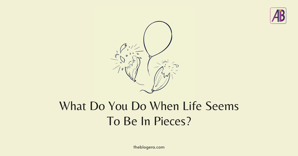 What Do You Do When Life Seems To Be In Pieces? – Aspiring Blog