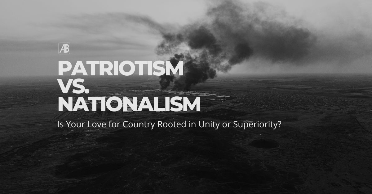 Patriotism vs. Nationalism: The Two Faces of Love for Country